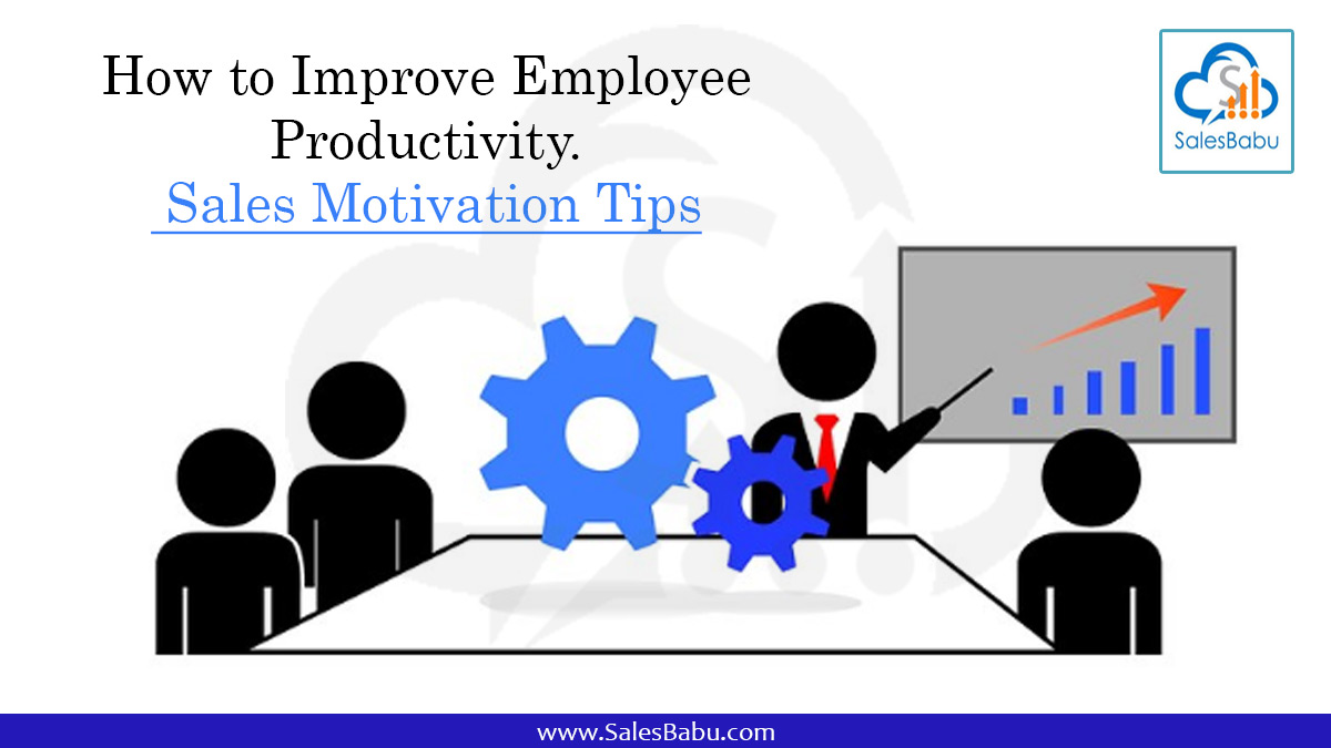 How to Improve Employee Productivity…… Sales Motivation Tips…
