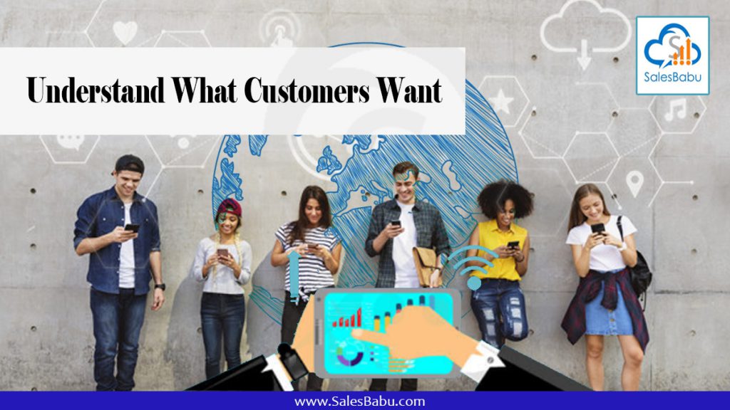 Understand what customers want