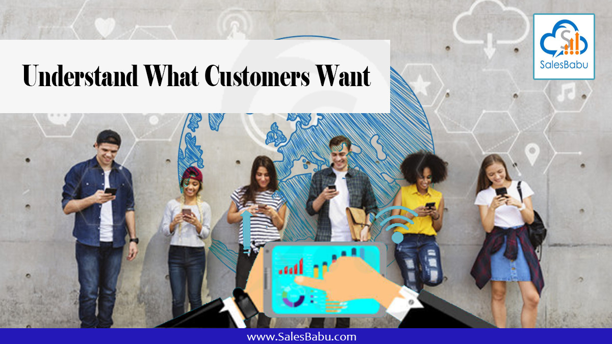 Understand what customers want