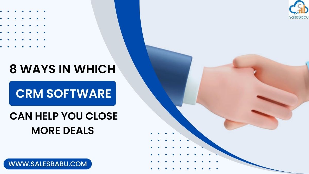 8 Ways To Close More Deals With CRM Software